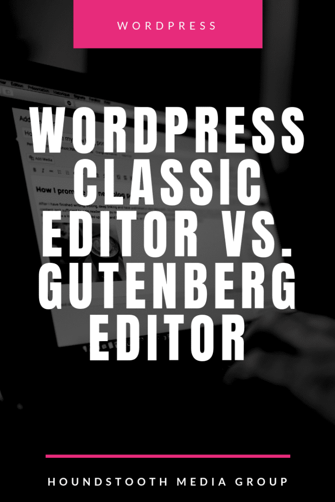 WordPress Classic Editor vs. Gutenberg Editor • Houndstooth Media Group